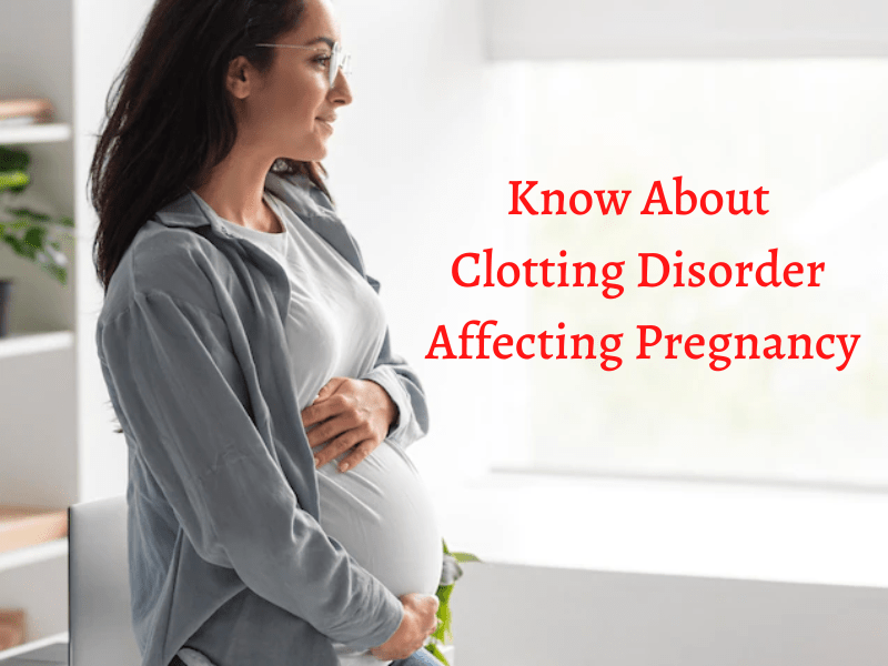Know About Clotting Disorder Affecting Pregnancy